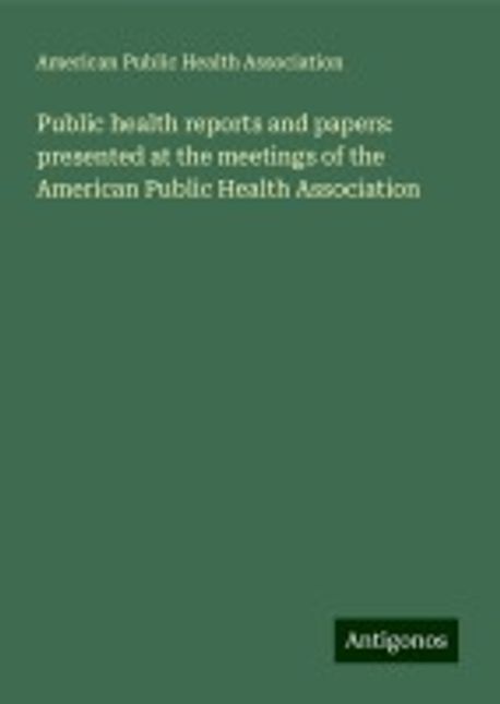 Public health reports and papers: presented at the meetings of the ...