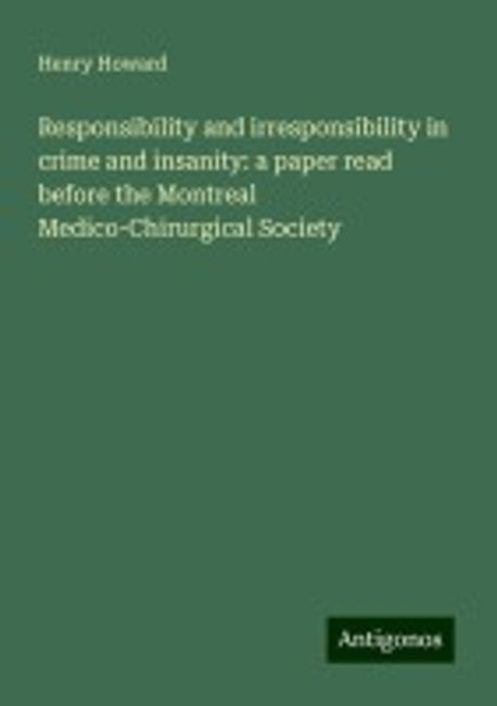Responsibility and irresponsibility in crime and insanity: a paper read ...