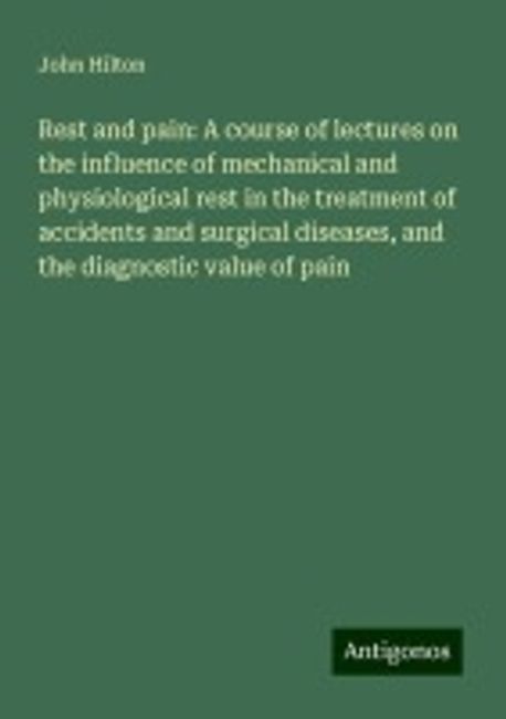 Rest and pain: A course of lectures on the influence of mechanical and ...