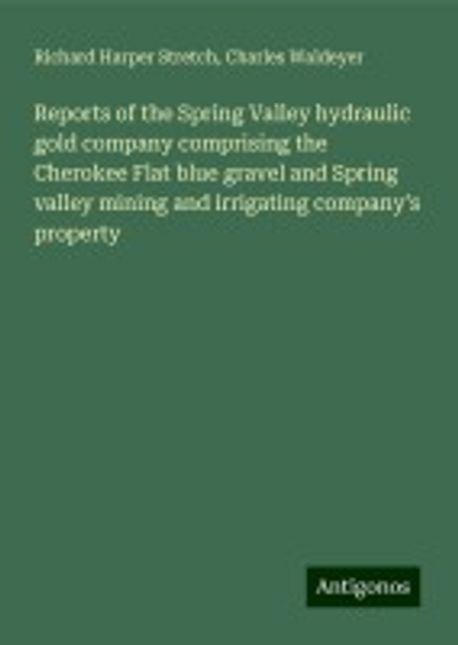 Reports of the Spring Valley hydraulic gold company comprising the ...