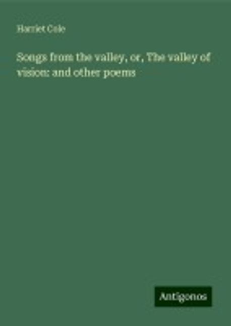 Songs from the valley, or, The valley of vision: and other poems | Cole ...