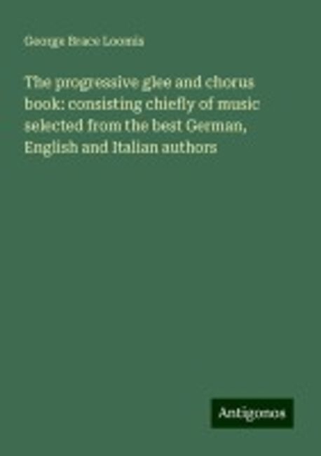 The progressive glee and chorus book: consisting chiefly of music ...