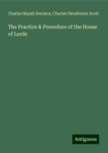 The Practice & Procedure of the House of Lords | Denison, Charles Marsh ...