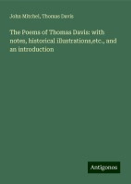 The Poems of Thomas Davis: with notes, historical illustrations,etc ...