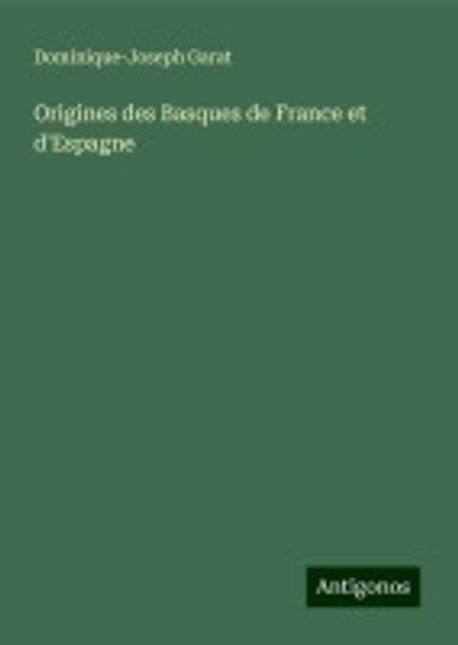 Origines des Basques de France et d'Espagne | Garat, Dominique-Joseph ...