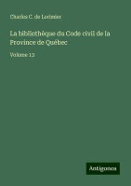 La bibliotheque du Code civil de la Province de Quebec | Lorimier ...