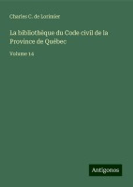 La bibliotheque du Code civil de la Province de Quebec | Lorimier ...