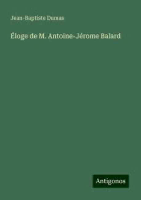 Eloge de M. Antoine-Jerome Balard | Dumas, Jean-Baptiste - 교보문고