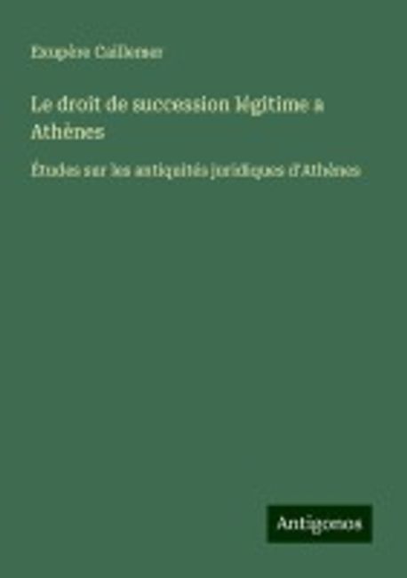 Le droit de succession legitime a Athenes | Caillemer, Exupere - 교보문고