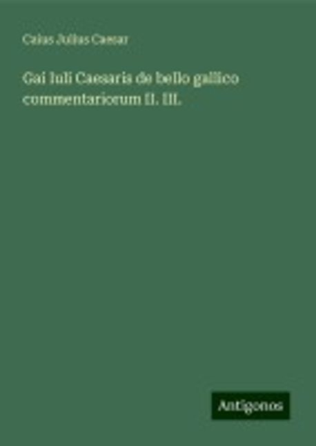 Gai Iuli Caesaris de bello gallico commentariorum II. III. | Caesar ...