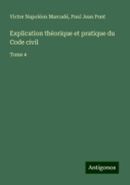 Explication theorique et pratique du Code civil | Marcade, Victor ...
