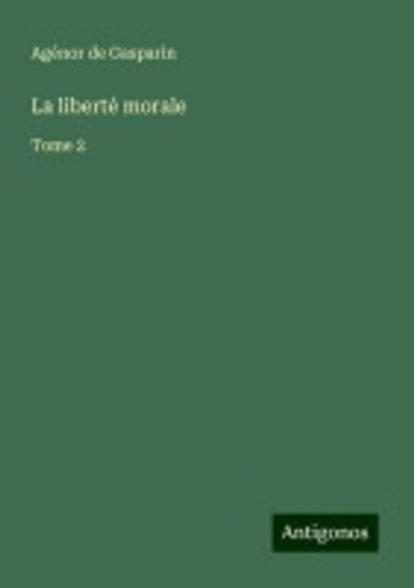 La liberte morale | Gasparin, Agenor De - 교보문고