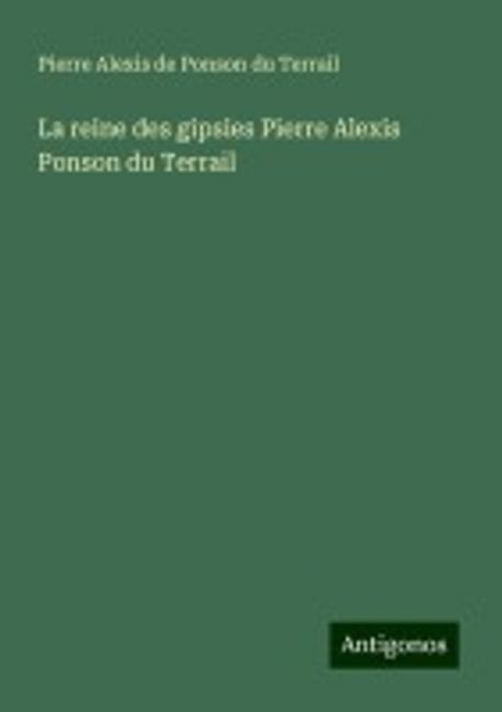 La reine des gipsies Pierre Alexis Ponson du Terrail | Terrail, Pierre ...