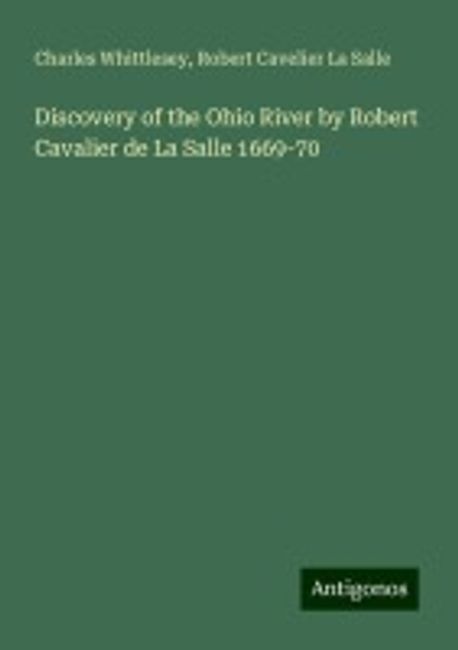 Discovery of the Ohio River by Robert Cavalier de La Salle 1669-70 ...