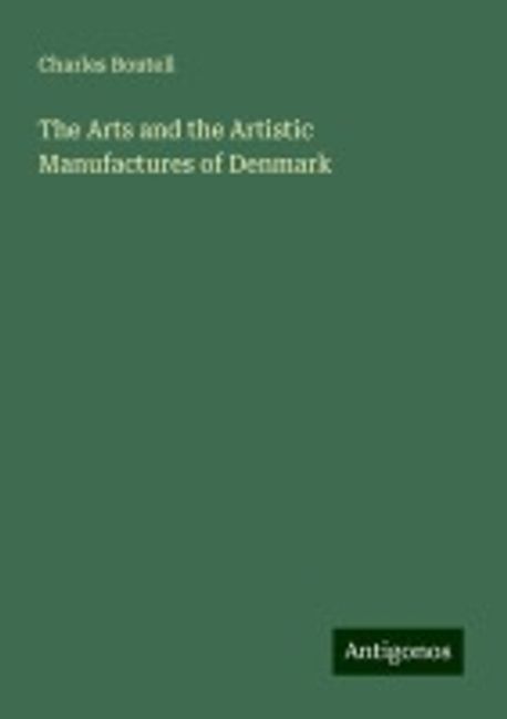 The Arts and the Artistic Manufactures of Denmark | Boutell, Charles - 교보문고