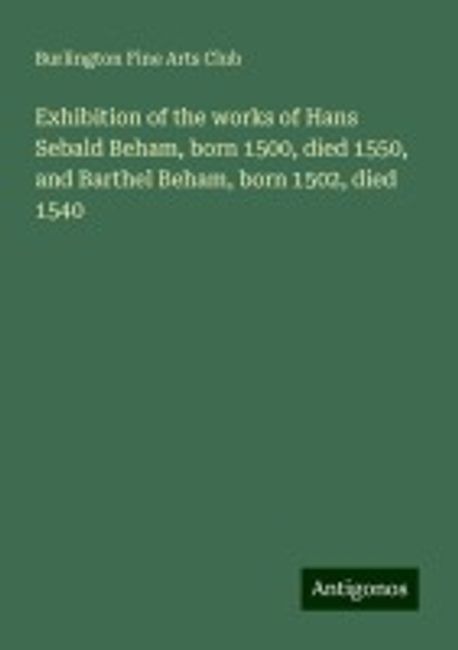 Exhibition of the works of Hans Sebald Beham, born 1500, died 1550, and ...