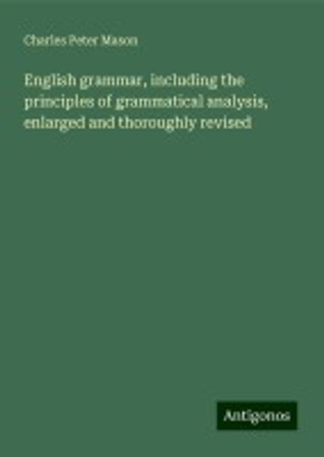 English grammar, including the principles of grammatical analysis ...