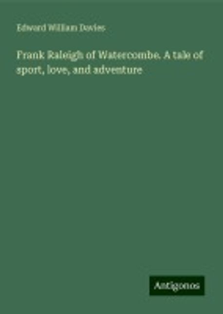 Frank Raleigh of Watercombe. A tale of sport, love, and adventure ...