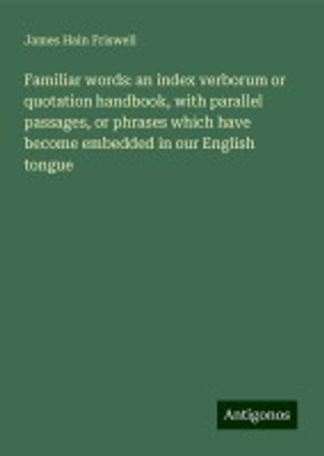 Familiar words: an index verborum or quotation handbook, with parallel ...