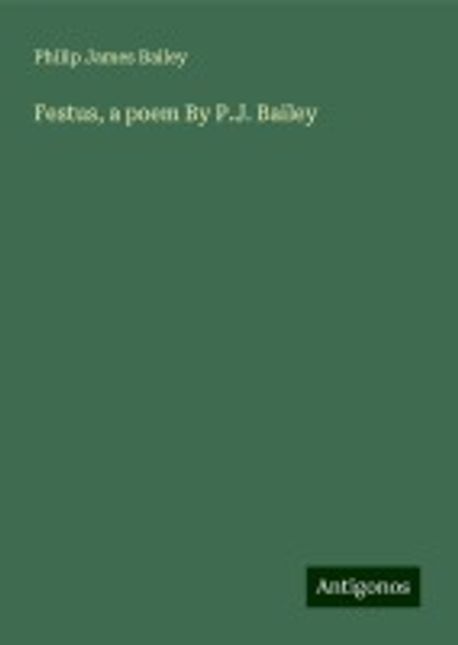 Festus, a poem By P.J. Bailey | Bailey, Philip James - 교보문고
