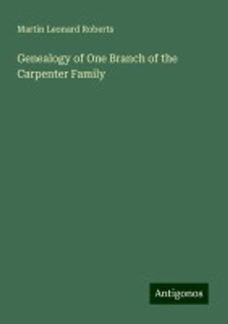 Genealogy of One Branch of the Carpenter Family | Roberts, Martin ...