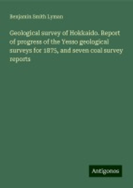 Geological survey of Hokkaido. Report of progress of the Yesso ...