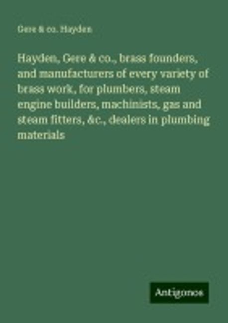Hayden, Gere & co., brass founders, and manufacturers of every variety ...