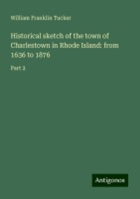 Historical sketch of the town of Charlestown in Rhode Island: from 1636 ...