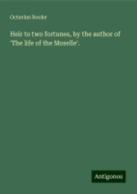 Heir to two fortunes, by the author of 'The life of the Moselle ...