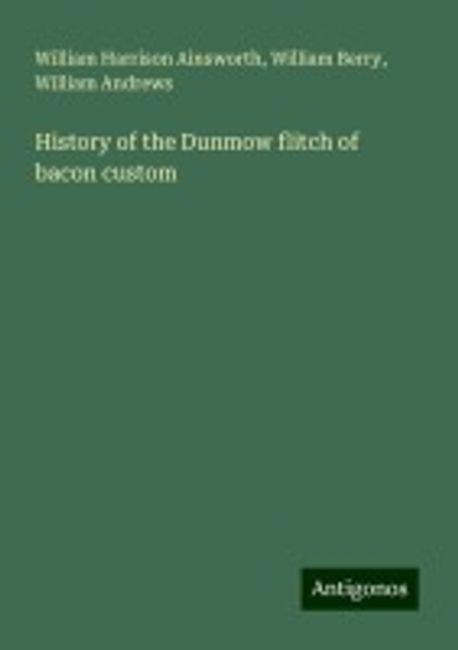 History of the Dunmow flitch of bacon custom | Ainsworth, William ...