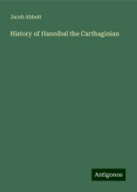History of Hannibal the Carthaginian | Abbott, Jacob - 교보문고