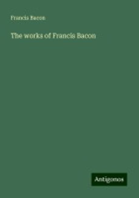 The works of Francis Bacon | Bacon, Francis - 교보문고