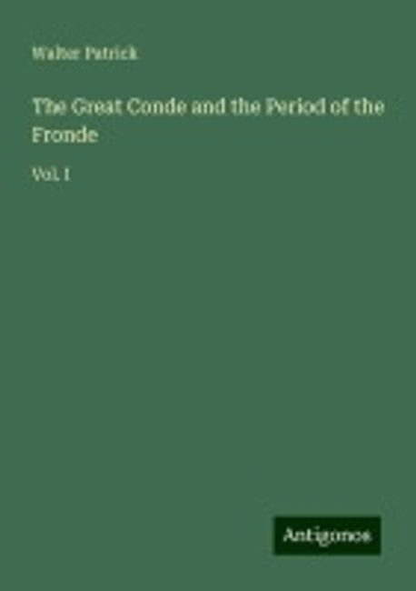 The Great Conde and the Period of the Fronde | Patrick, Walter - 교보문고