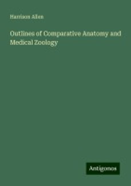 Outlines of Comparative Anatomy and Medical Zoology | Allen, Harrison ...