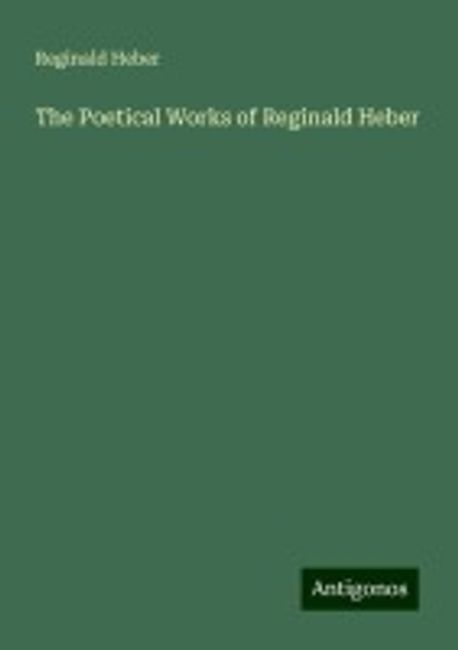 The Poetical Works of Reginald Heber | Heber, Reginald - 교보문고