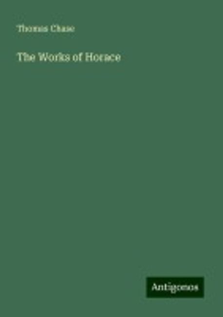 The Works of Horace | Chase, Thomas - 교보문고
