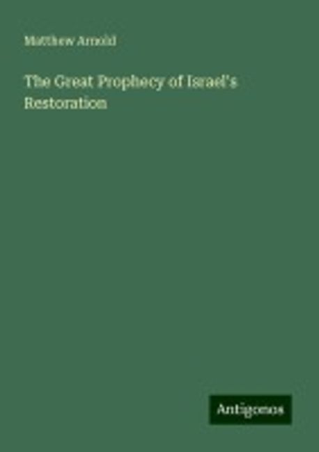 The Great Prophecy of Israel's Restoration | Arnold, Matthew - 교보문고