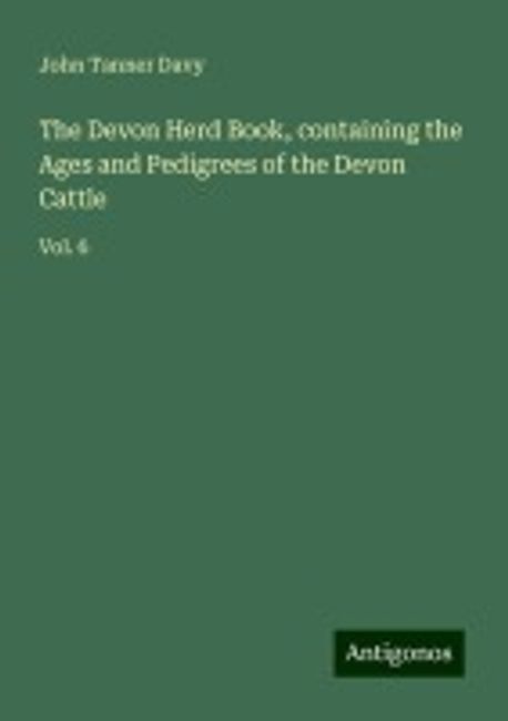 The Devon Herd Book, containing the Ages and Pedigrees of the Devon ...