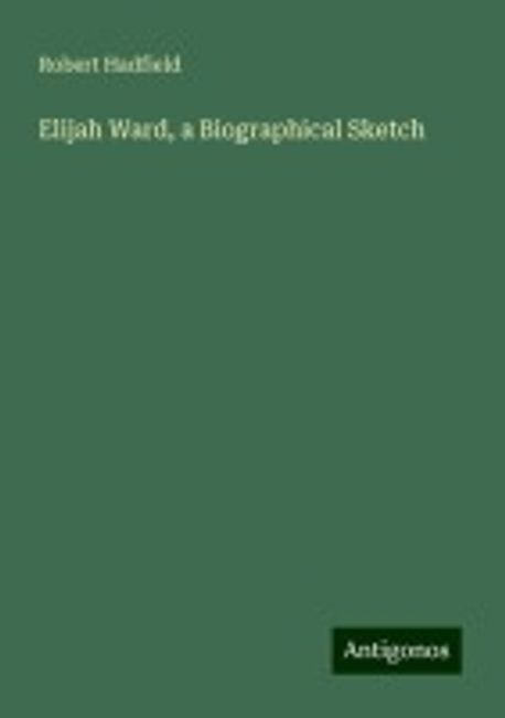 Elijah Ward, a Biographical Sketch | Hadfield, Robert - 교보문고