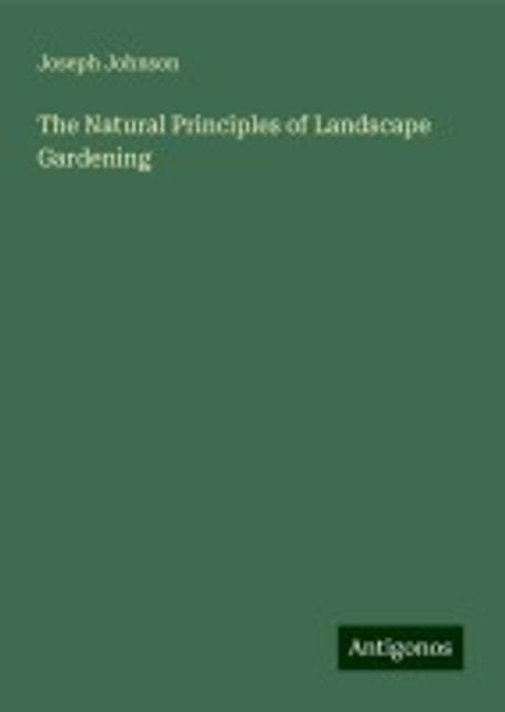 The Natural Principles of Landscape Gardening | Johnson, Joseph - 교보문고