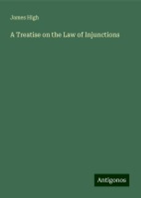 A Treatise on the Law of Injunctions | High, James - 교보문고