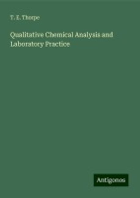 Qualitative Chemical Analysis and Laboratory Practice | Thorpe, T. E ...