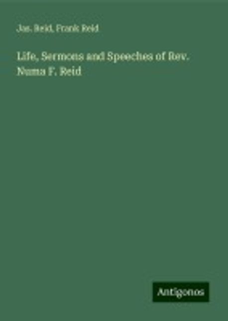 Life, Sermons and Speeches of Rev. Numa F. Reid | Reid, Jas. - 교보문고