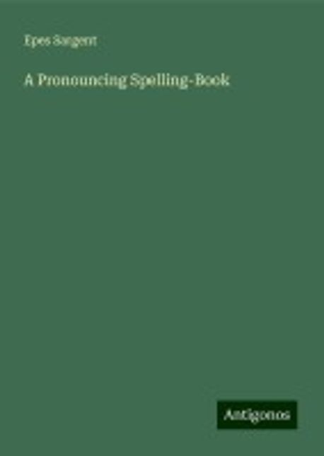 A Pronouncing Spelling-Book | Sargent, Epes - 교보문고