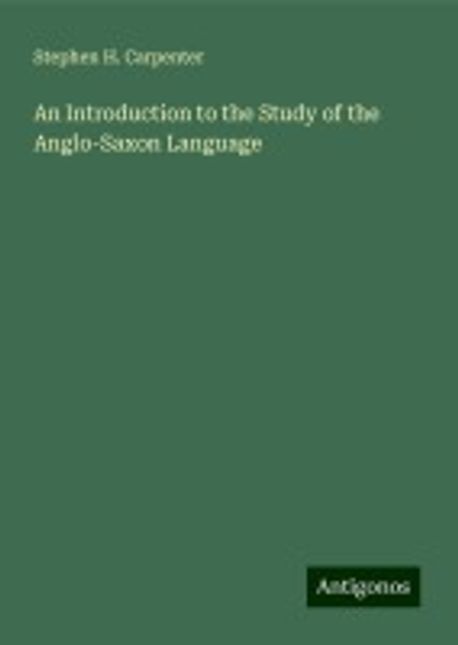 An Introduction to the Study of the Anglo-Saxon Language | Carpenter ...