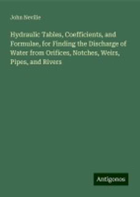 Hydraulic Tables, Coefficients, and Formulae, for Finding the Discharge ...