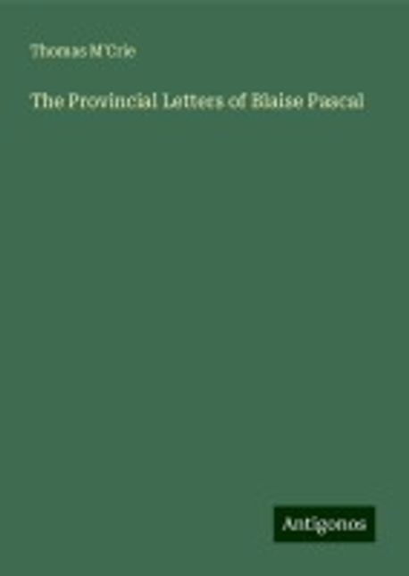 The Provincial Letters of Blaise Pascal | M'Crie, Thomas - 교보문고