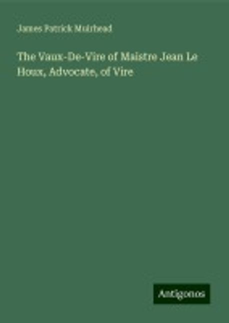 The Vaux-De-Vire of Maistre Jean Le Houx, Advocate, of Vire | Muirhead ...