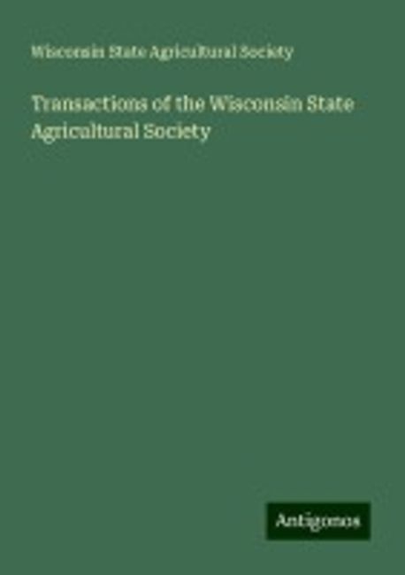 Transactions of the Wisconsin State Agricultural Society | Society ...