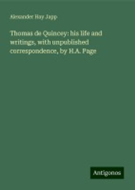 Thomas de Quincey: his life and writings, with unpublished ...